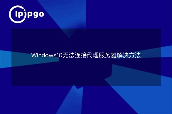 Windows 10 no puede conectarse a la solución de servidor proxy - IPIPGO