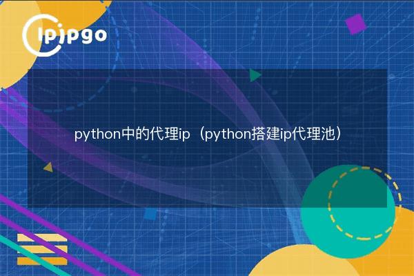 Proxy ip in ipipgothon (ipipgothon build ip proxy pool) - IPIPGO