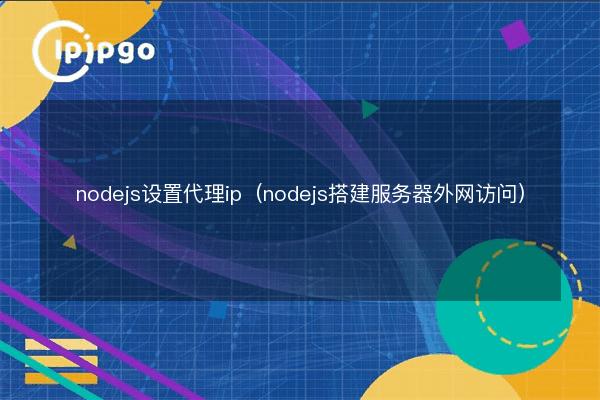 nodejs set proxy ip (nodejs build server extranet access) - IPIPGO
