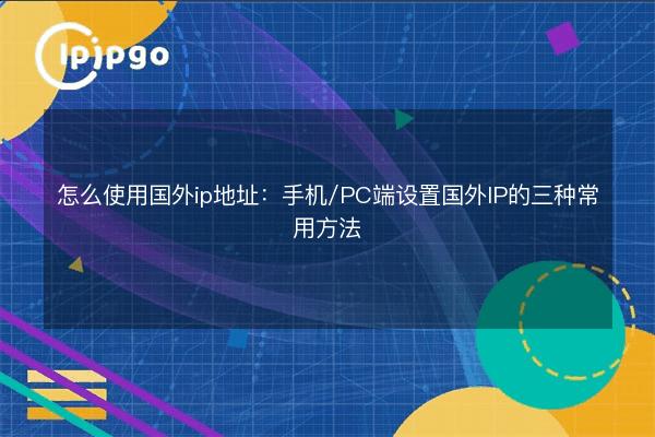 How to use domestic ip address: three common ways to set up domestic IP on mobile phone/PC - IPIPGO