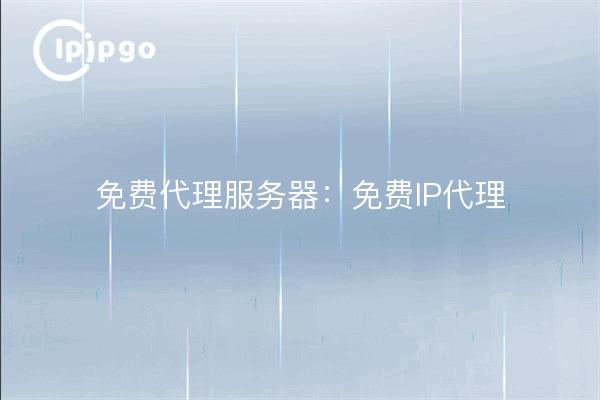 免费代理服务器：免费IP代理 - IPIPGO