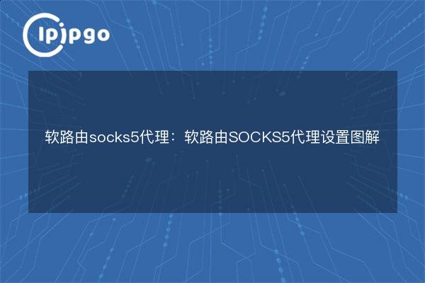 SoftRoute socks5 Proxy: SoftRoute SOCKS5 Proxy Setup Diagram - IPIPGO