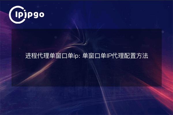 Process Proxy Single Window Single IP: Single Window Single IP Proxy ...