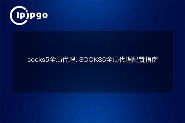 socks5 global proxy: Guía de configuración del proxy global SOCKS5 - IPIPGO